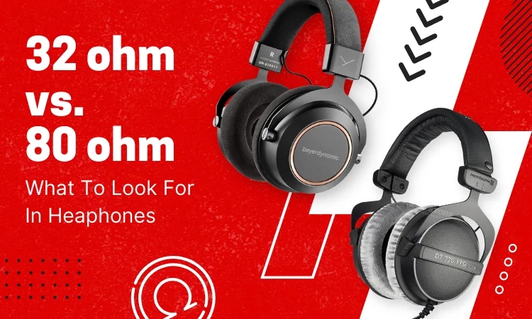 32 ohm vs 80 ohm [ What To Look For In Headphones]